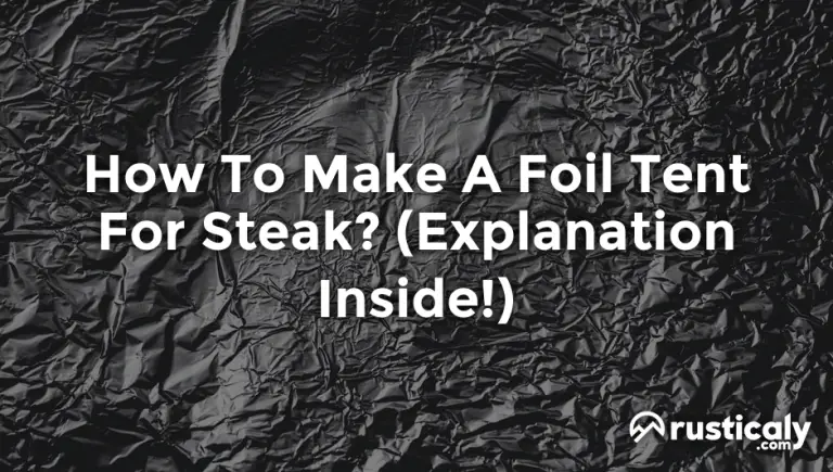 How To Make A Foil Tent For Steak? The Best Explanation