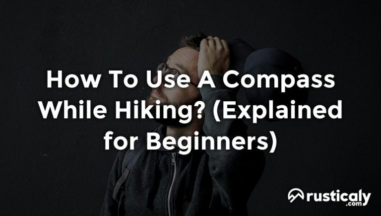 How To Use A Compass While Hiking? (Explanation Revealed!)