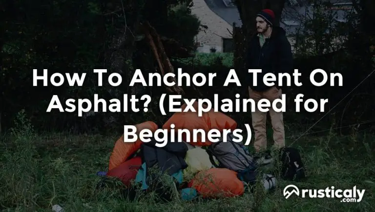 How To Anchor A Tent On Asphalt? (Described for Everyone)
