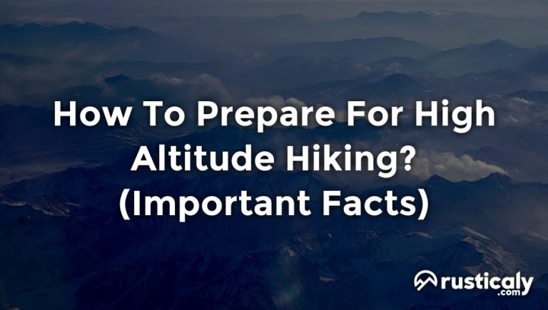 How To Prepare For High Altitude Hiking? (Detailed Guide)