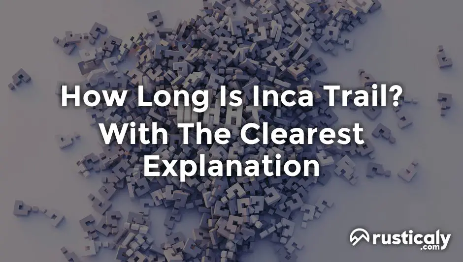 How Long Is Inca Trail? Here's What You Should Know About It
