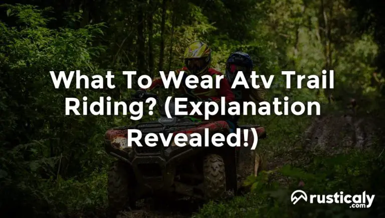 What To Wear Atv Trail Riding? (Explanation Revealed!)