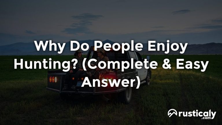 Why Do People Enjoy Hunting? (Here's What You Should Know)