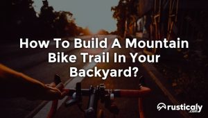 How To Build A Mountain Bike Trail In Your Backyard?