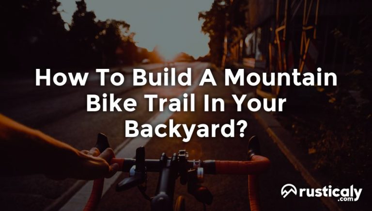 How To Build A Mountain Bike Trail In Your Backyard?