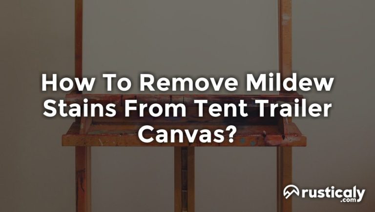 How To Remove Mildew Stains From Tent Trailer Canvas?