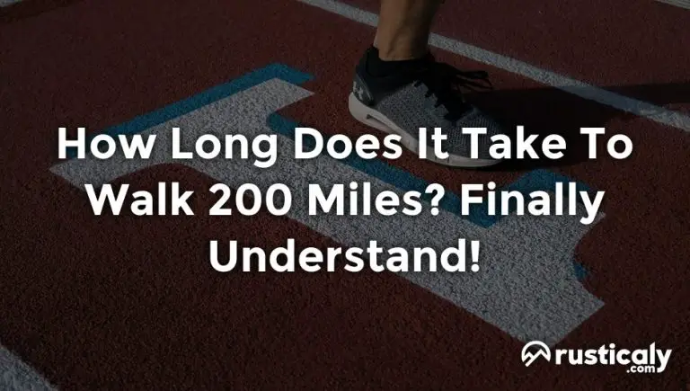 How Long Does It Take To Walk 200 Miles? (Answer Inside!)