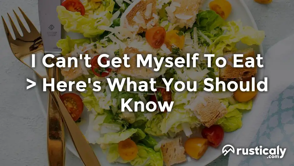 I Can't Get Myself To Eat - The Easiest Explanation
