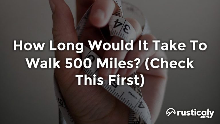 How Long Would It Take To Walk 500 Miles? Finally Understand!