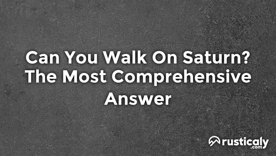 Can You Walk On Saturn? The Most Comprehensive Answer Can You Walk On Saturn? The Most Comprehensive Answer