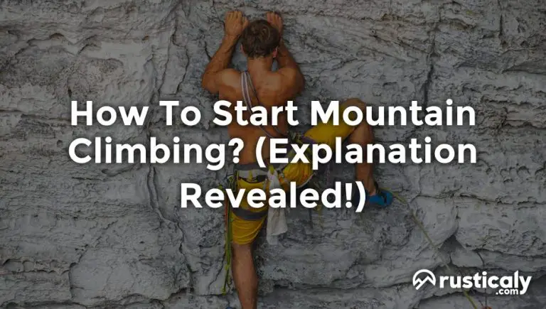 How To Start Mountain Climbing? (Finally Explained!)