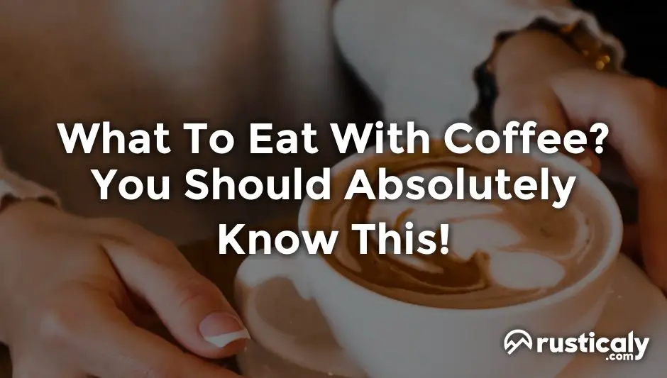 What To Eat With Coffee? Here's Everything You Should Know