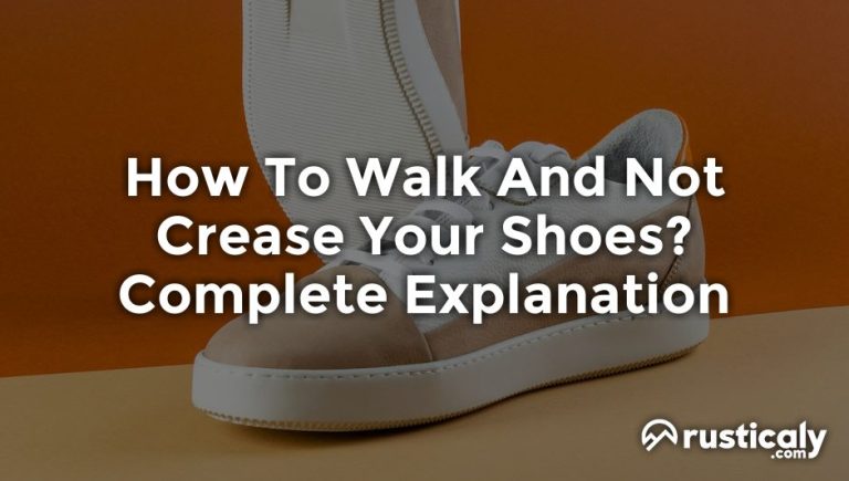 How To Walk And Not Crease Your Shoes? Complete Explanation