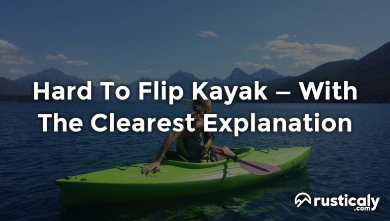 Hard To Flip Kayak • Everything You Need To Know