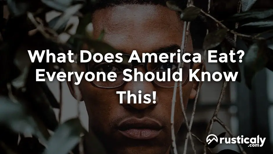 What Does America Eat? The Most Comprehensive Answer