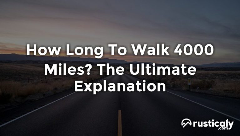 How Long To Walk 4000 Miles? (Here's What People Don't Know)