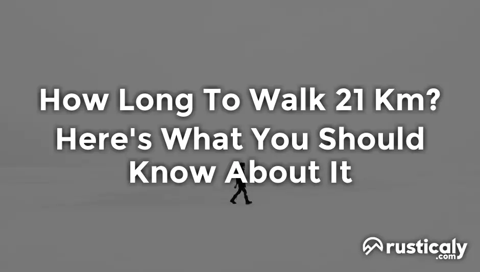 How Long To Walk 21 Km? Everyone Should Know This!