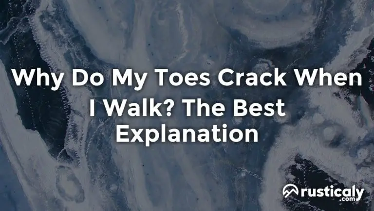 Why Do My Toes Crack When I Walk? (Explanation Inside!)