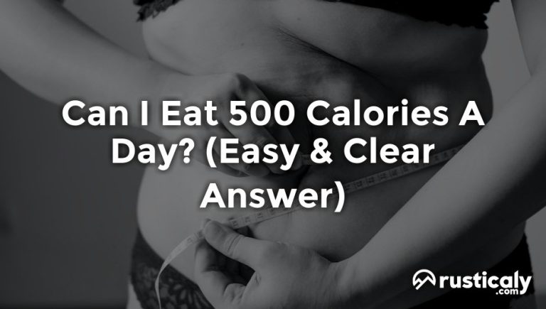 Can I Eat 500 Calories A Day? (Explanation Revealed!)