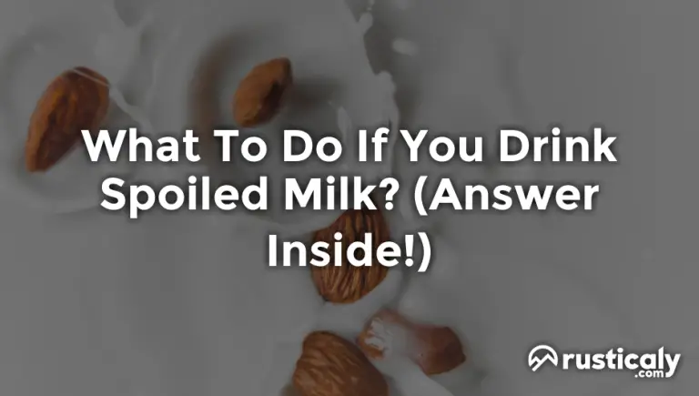 What To Do If You Drink Spoiled Milk? (Complete Answer)
