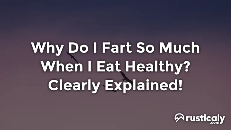 Why Do I Fart So Much When I Eat Healthy? (Important Facts)